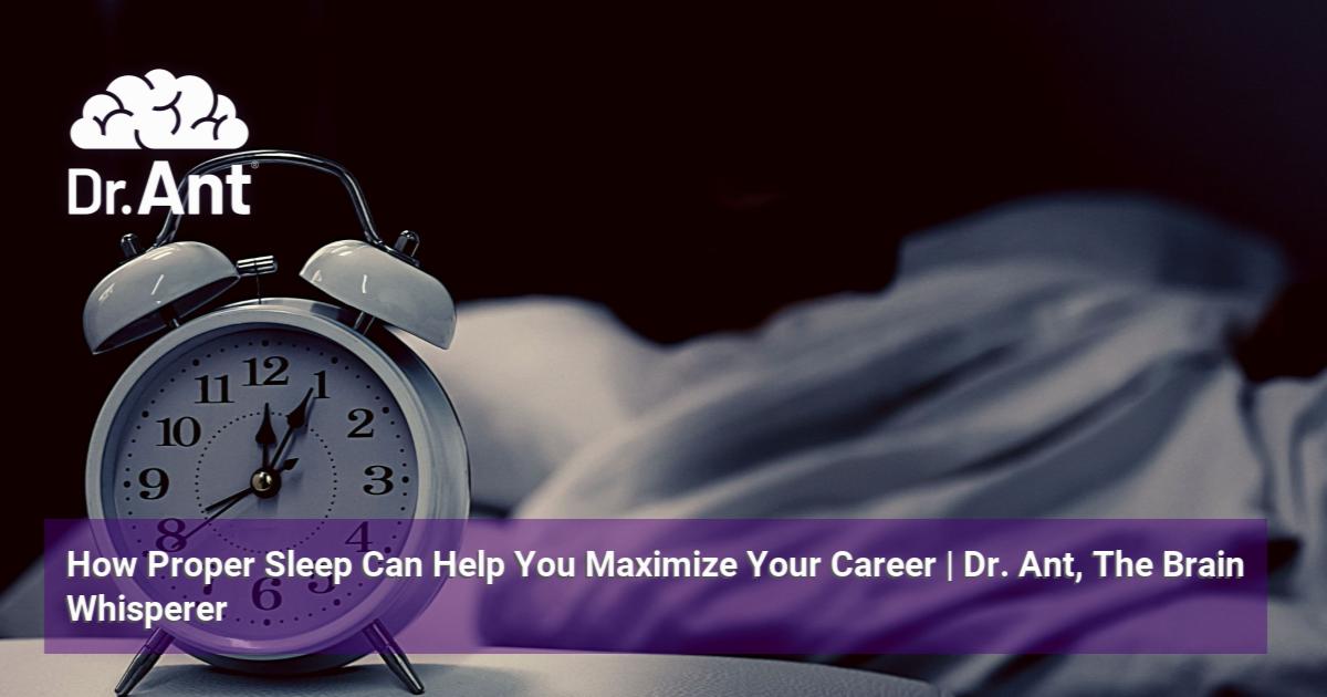 How Proper Sleep Can Help You Maximize Your Career | Dr. Ant, The Brain ...